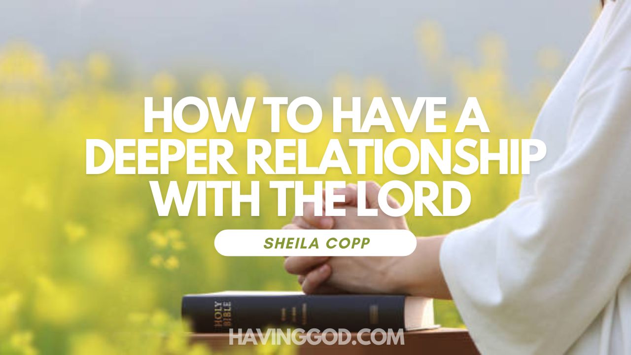 How To Have A Deeper Relationship With The Lord