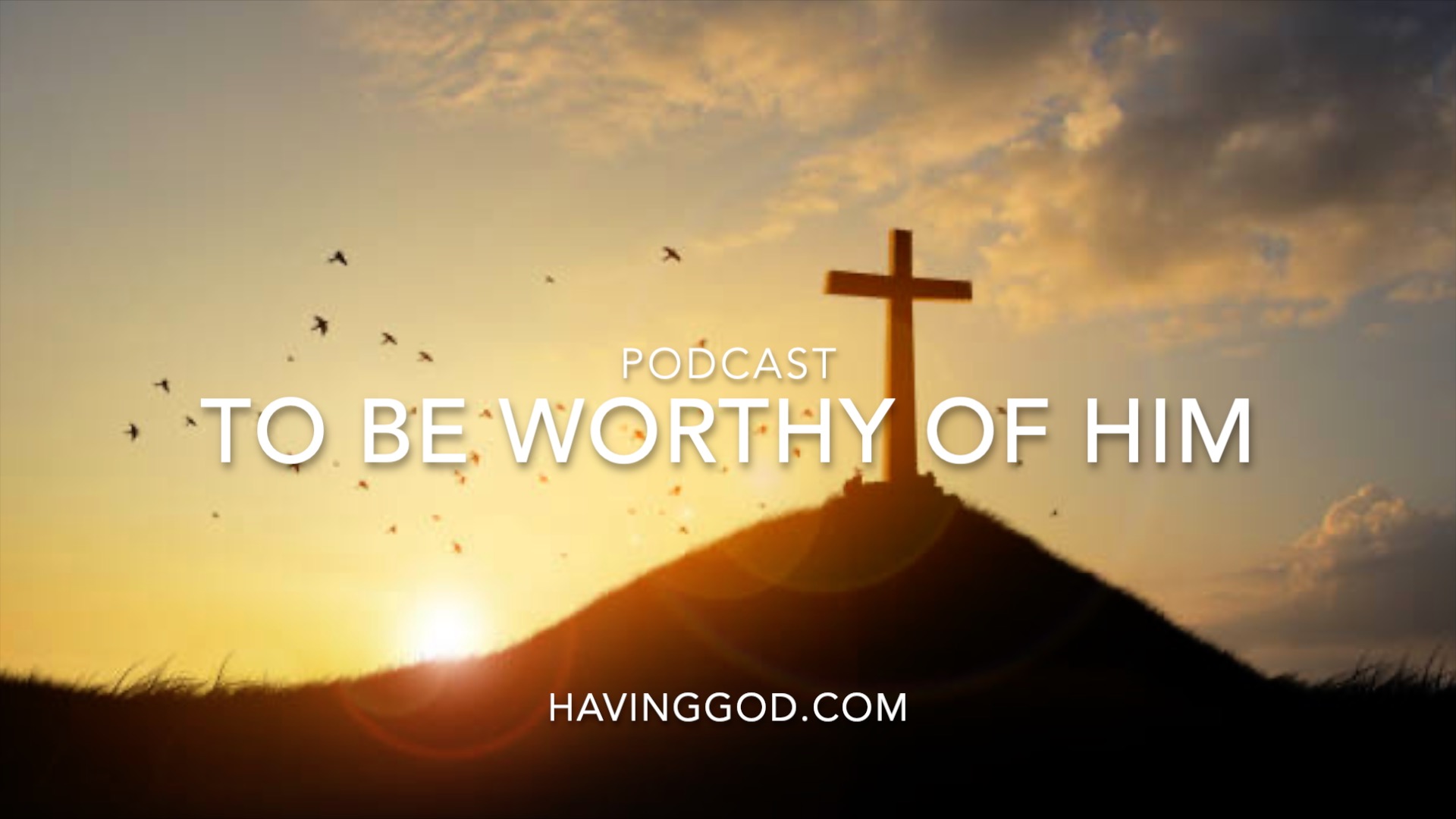 To Be Worthy Of Him