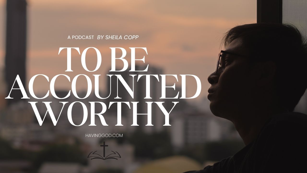 To Be Accounted Worthy