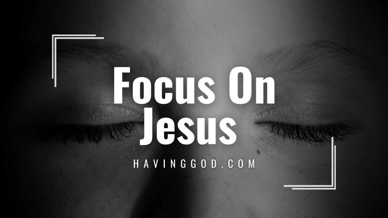 Focus On Jesus